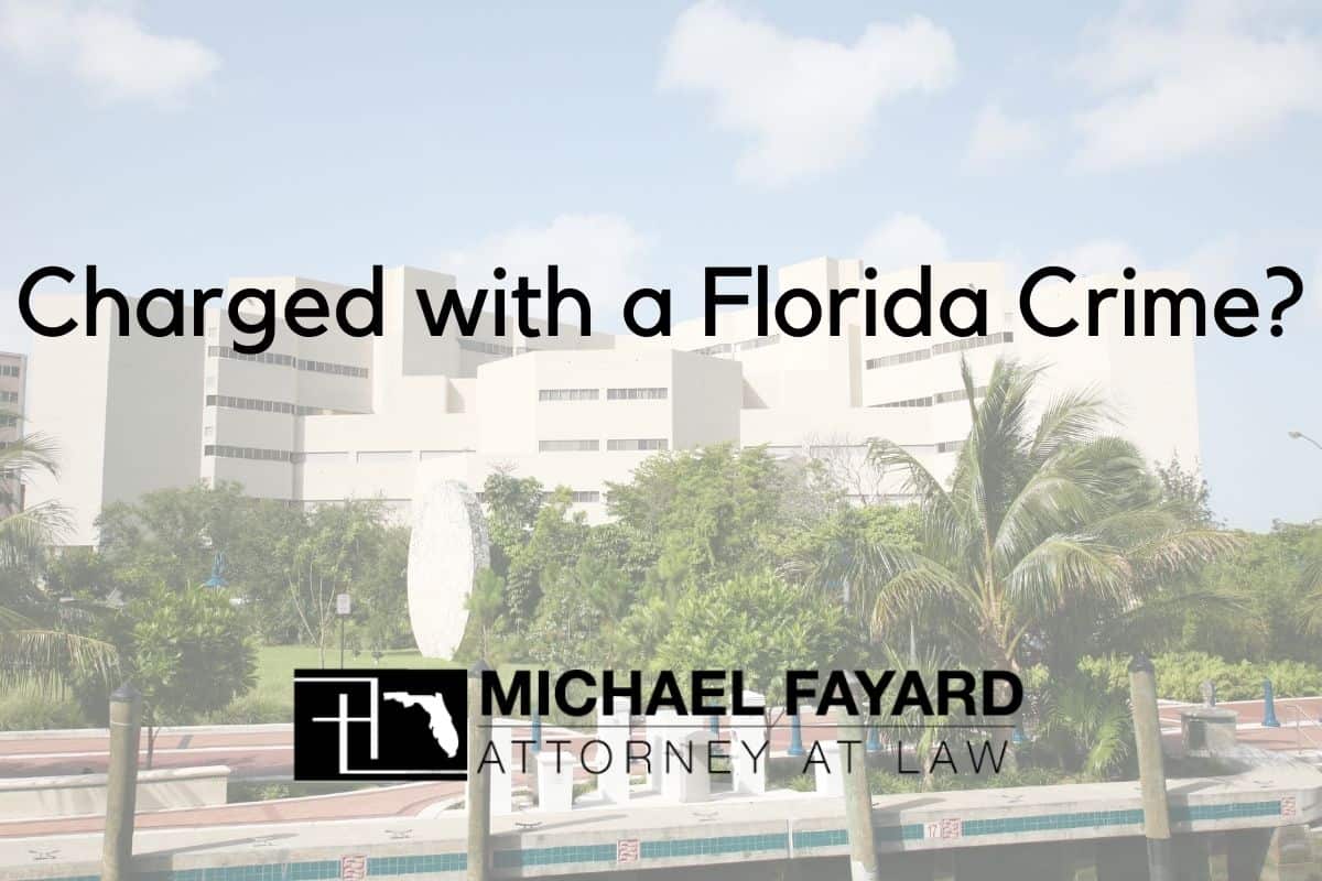 Charged with a Florida Crime? - Michael Fayard, Attorney at Law